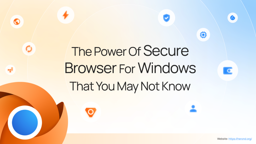 The power of secure browser for Windows that you may not know - Herond Blog